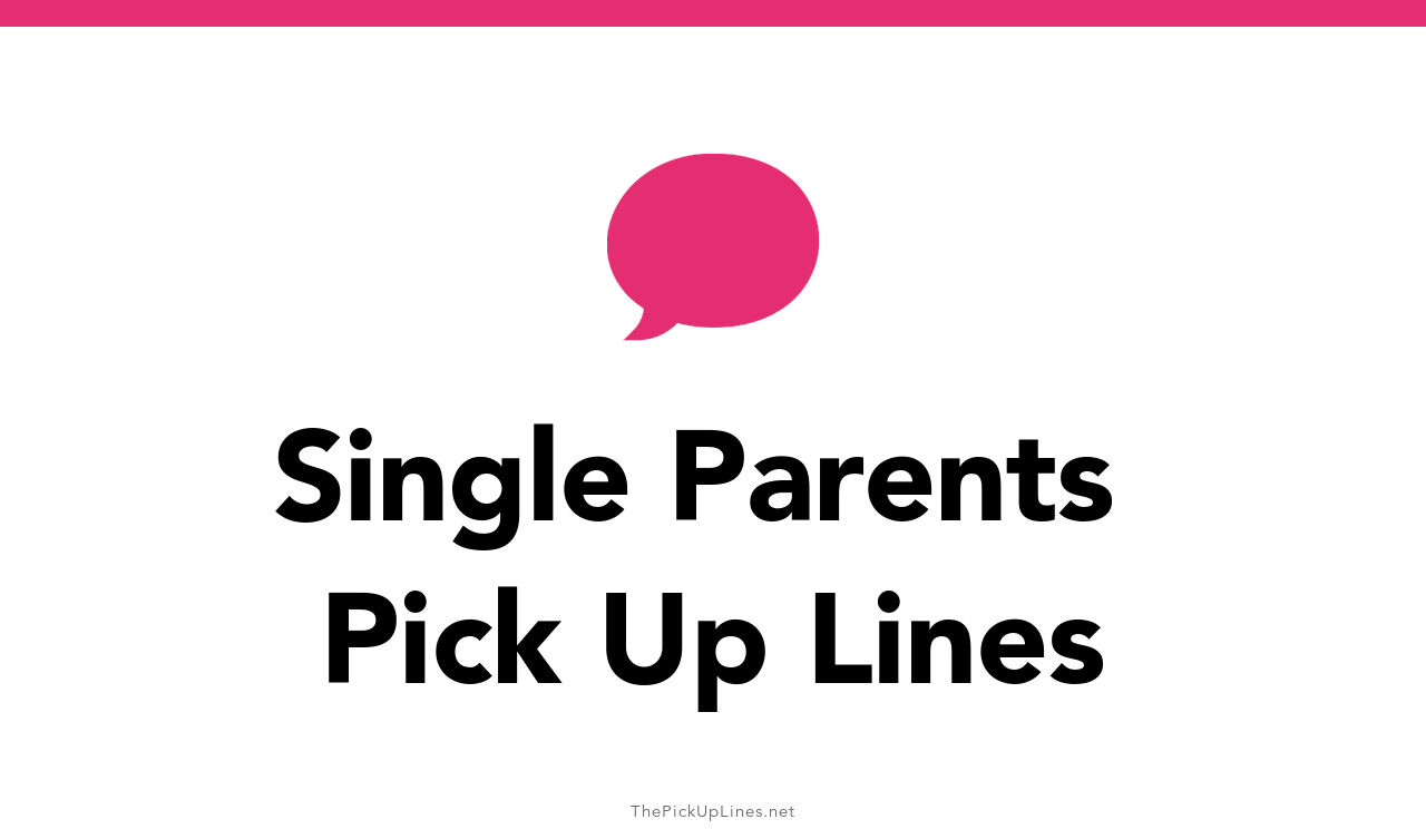 40+ Single Parents Pick Up Lines And Rizz