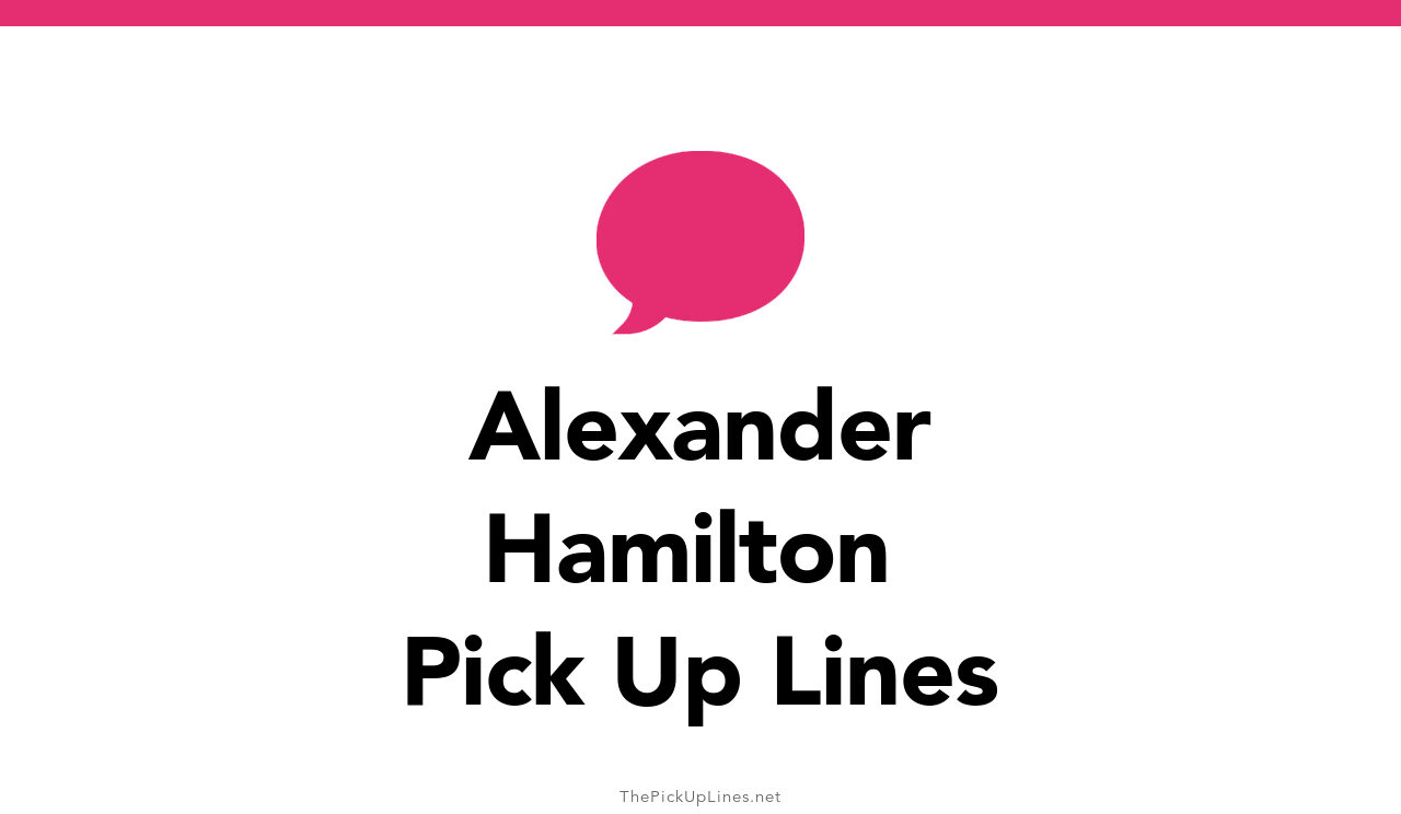 8+ Alexander Hamilton Pick Up Lines And Rizz