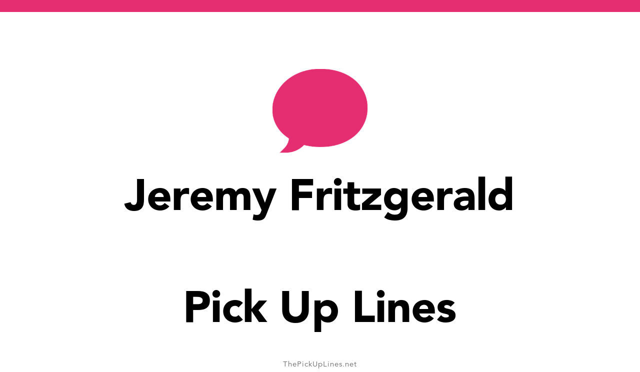 1+ Jeremy Fritzgerald Pick Up Lines And Rizz