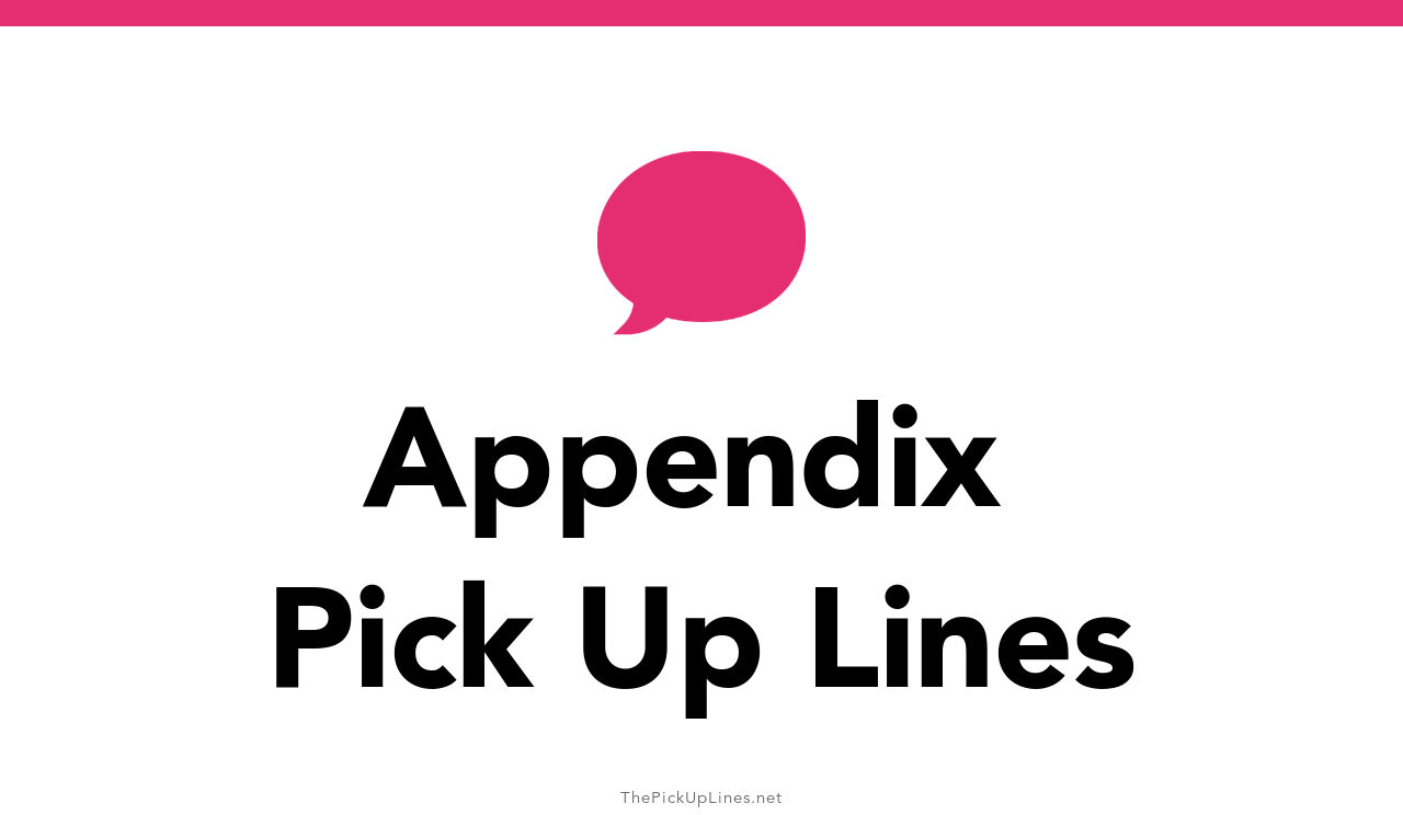 24+ Appendix Pick Up Lines And Rizz