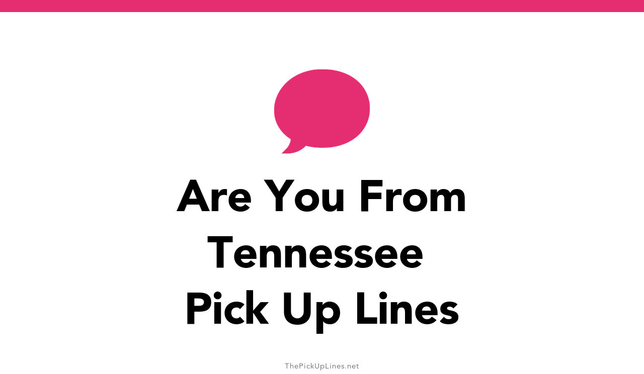 56+ Are You From Tennessee Pick Up Lines And Rizz