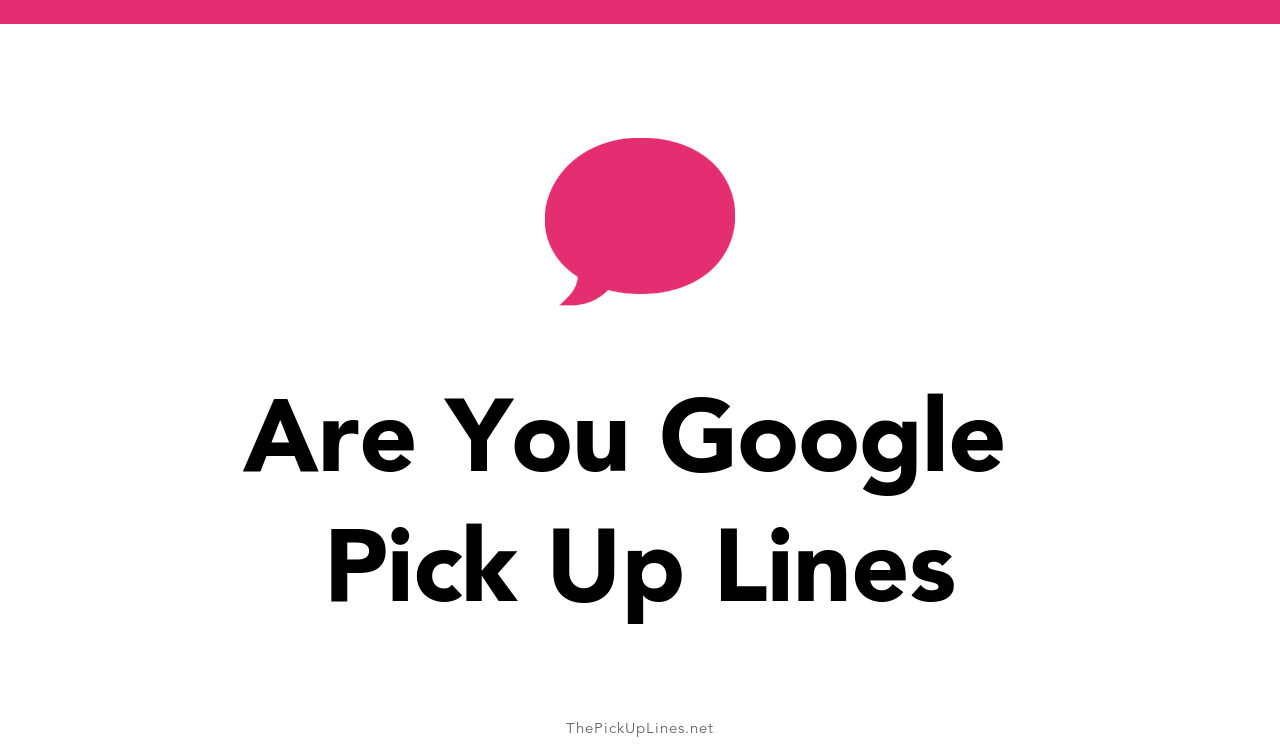 150+ Are You Google Pick Up Lines And Rizz