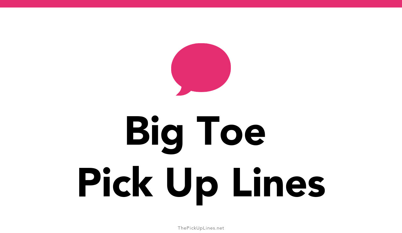 11+ Big Toe Pick Up Lines And Rizz