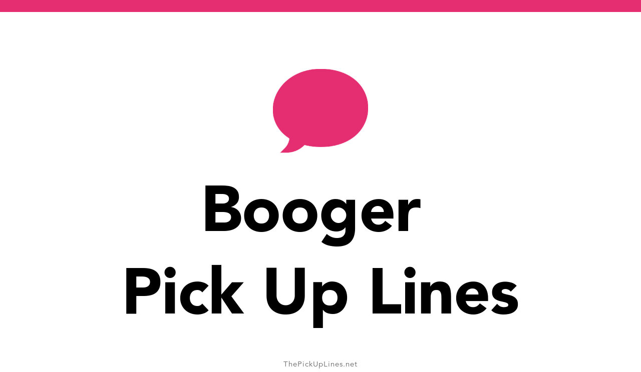 9+ Booger Pick Up Lines And Rizz