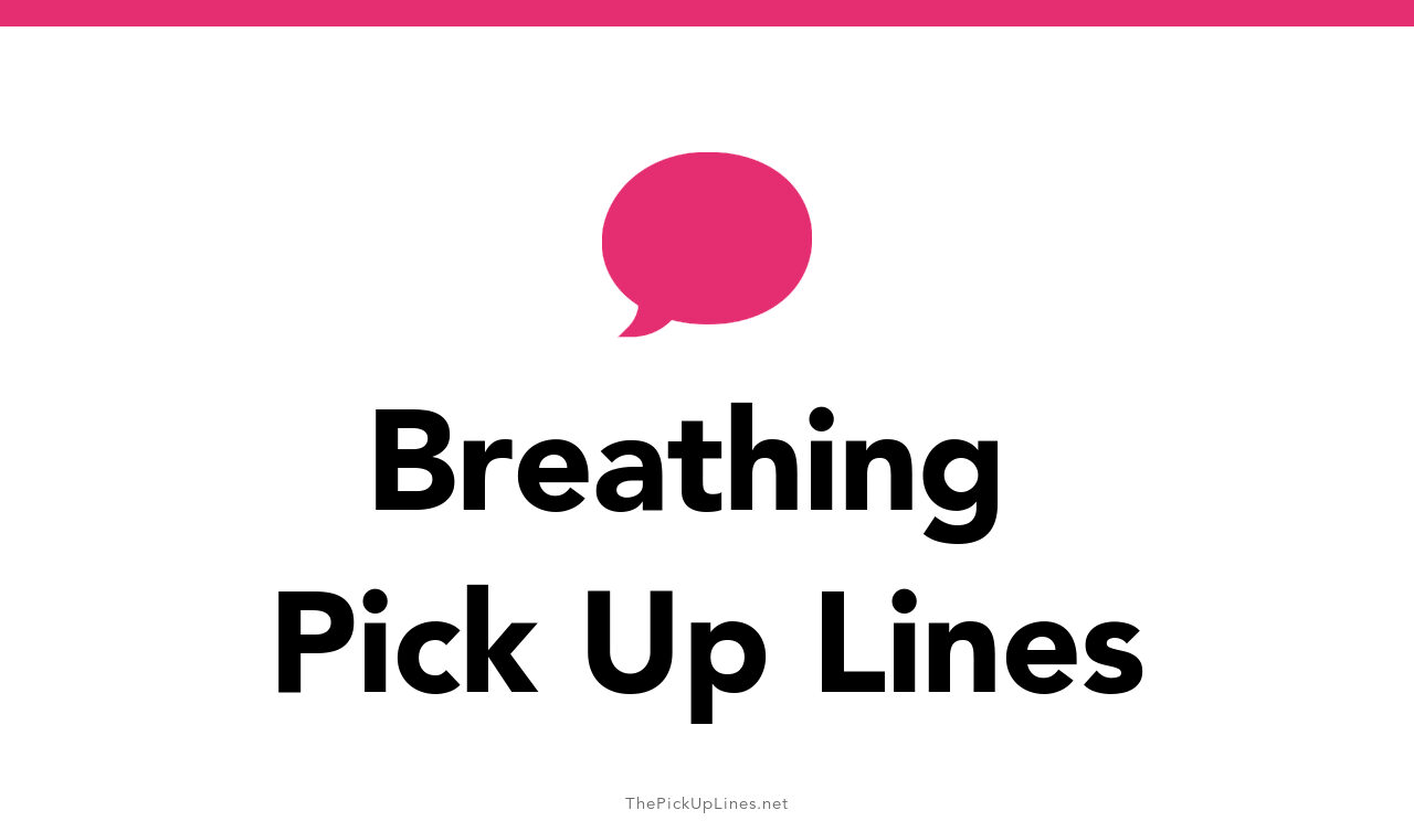 150+ Breathing Pick Up Lines And Rizz