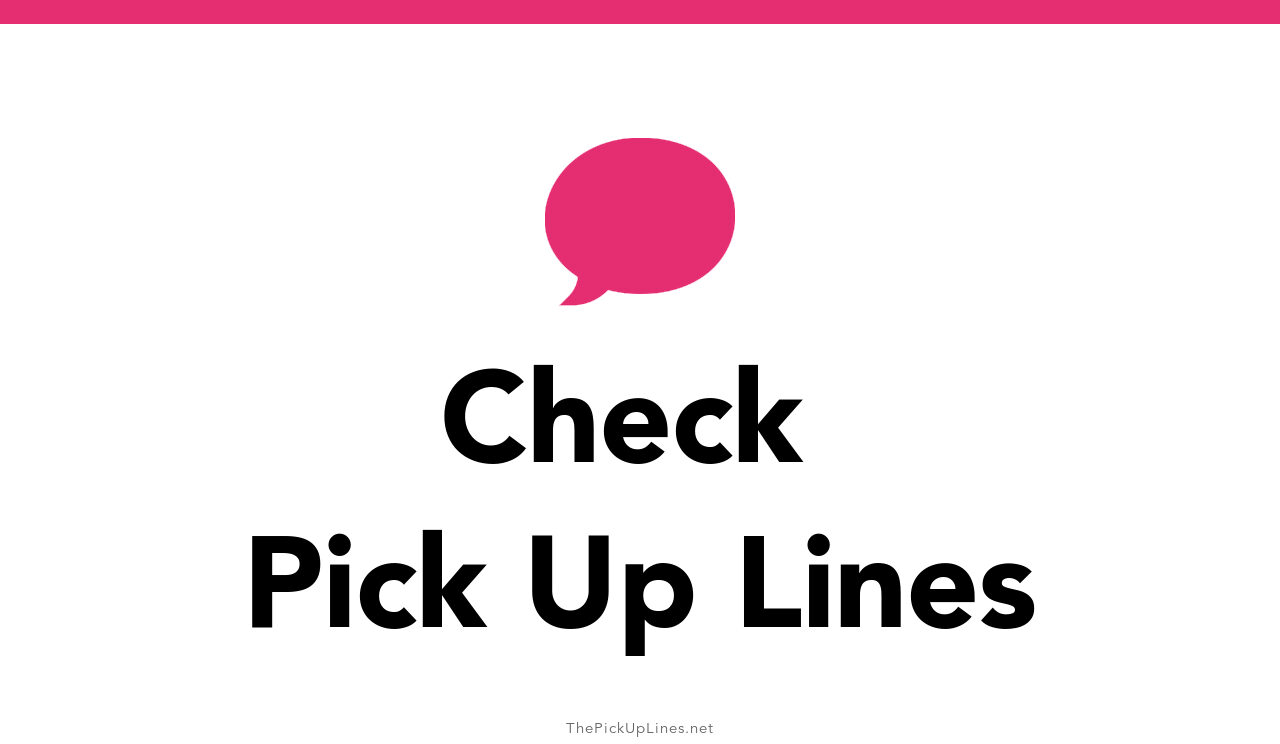 150+ Check Pick Up Lines And Rizz