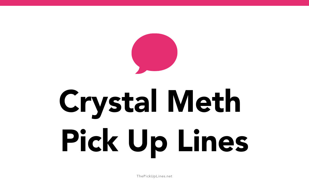 4+ Crystal Meth Pick Up Lines And Rizz