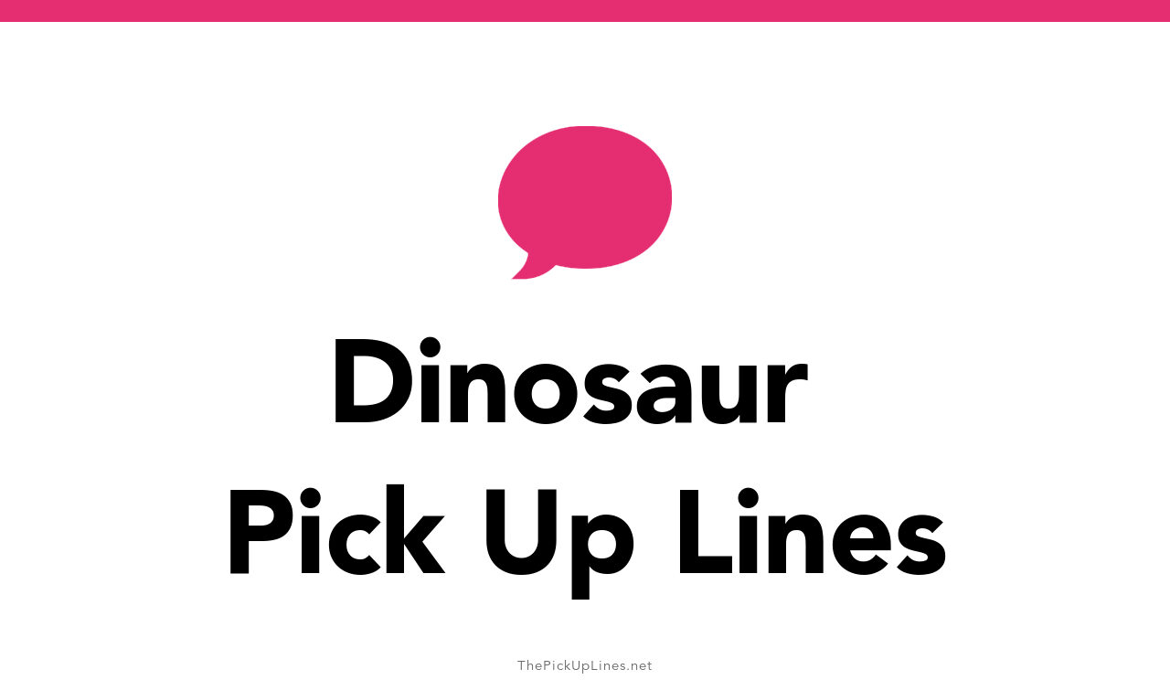 150+ Dinosaur Pick Up Lines And Rizz