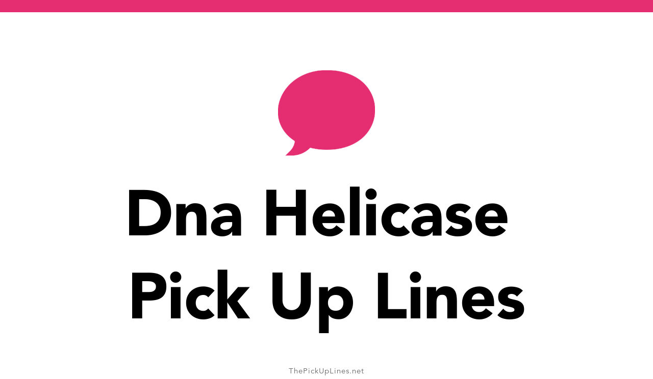 6+ Dna Helicase Pick Up Lines And Rizz