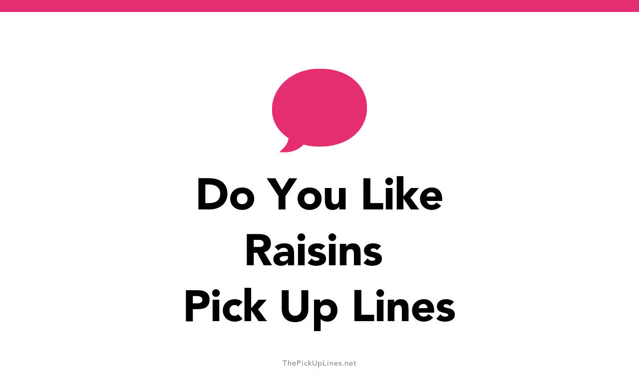 14+ Do You Like Raisins Pick Up Lines And Rizz