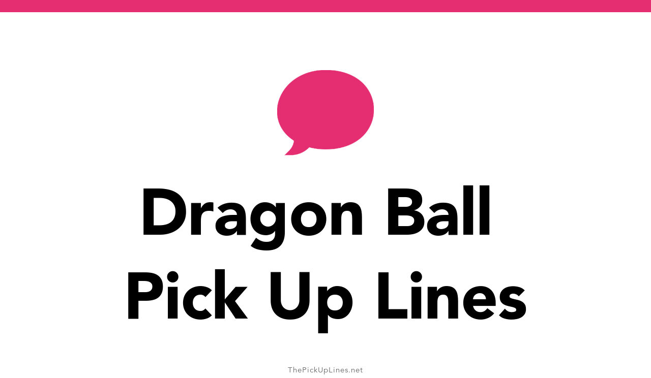 150+ Dragon Ball Pick Up Lines And Rizz