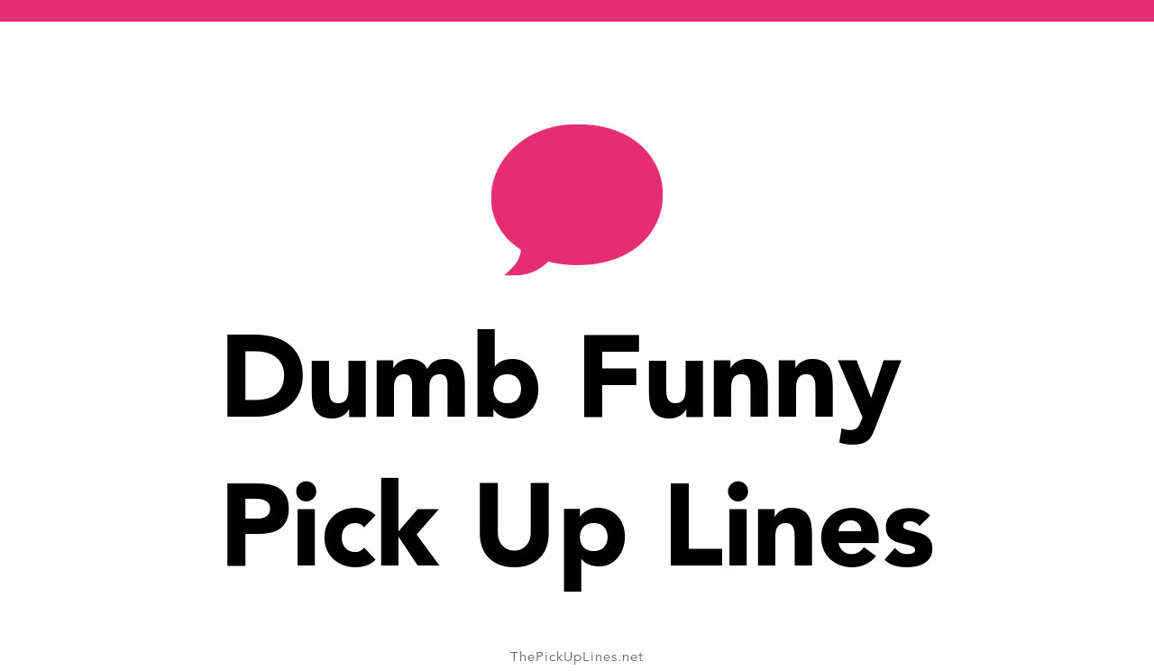 10+ Dumb Funny Pick Up Lines And Rizz