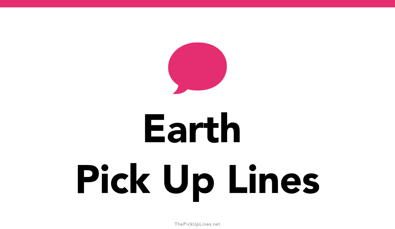150+ Earth Pick Up Lines And Rizz