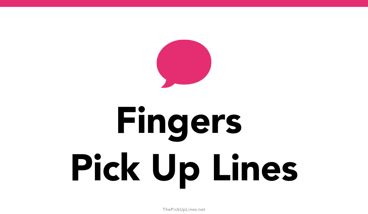 150+ Fingers Pick Up Lines And Rizz