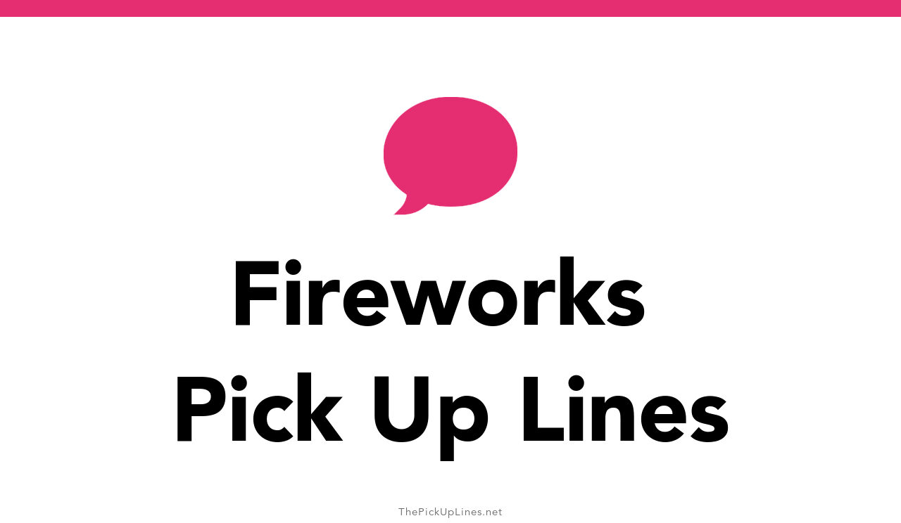 150+ Fireworks Pick Up Lines And Rizz
