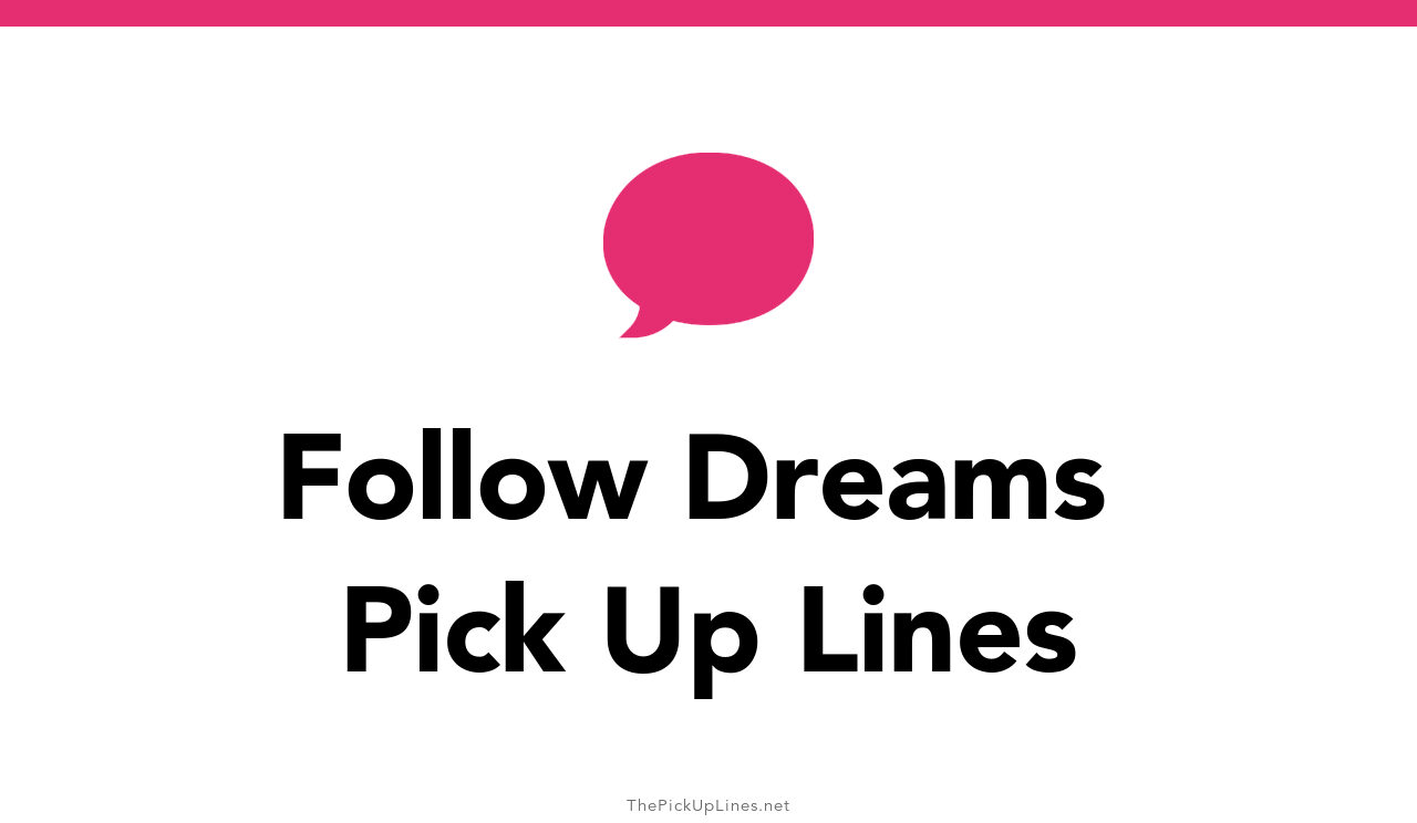 135+ Follow Dreams Pick Up Lines And Rizz