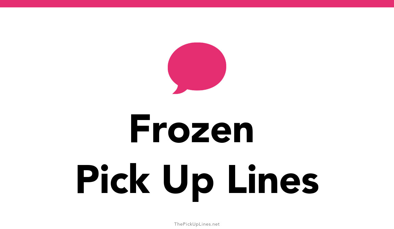 150+ Frozen Pick Up Lines And Rizz
