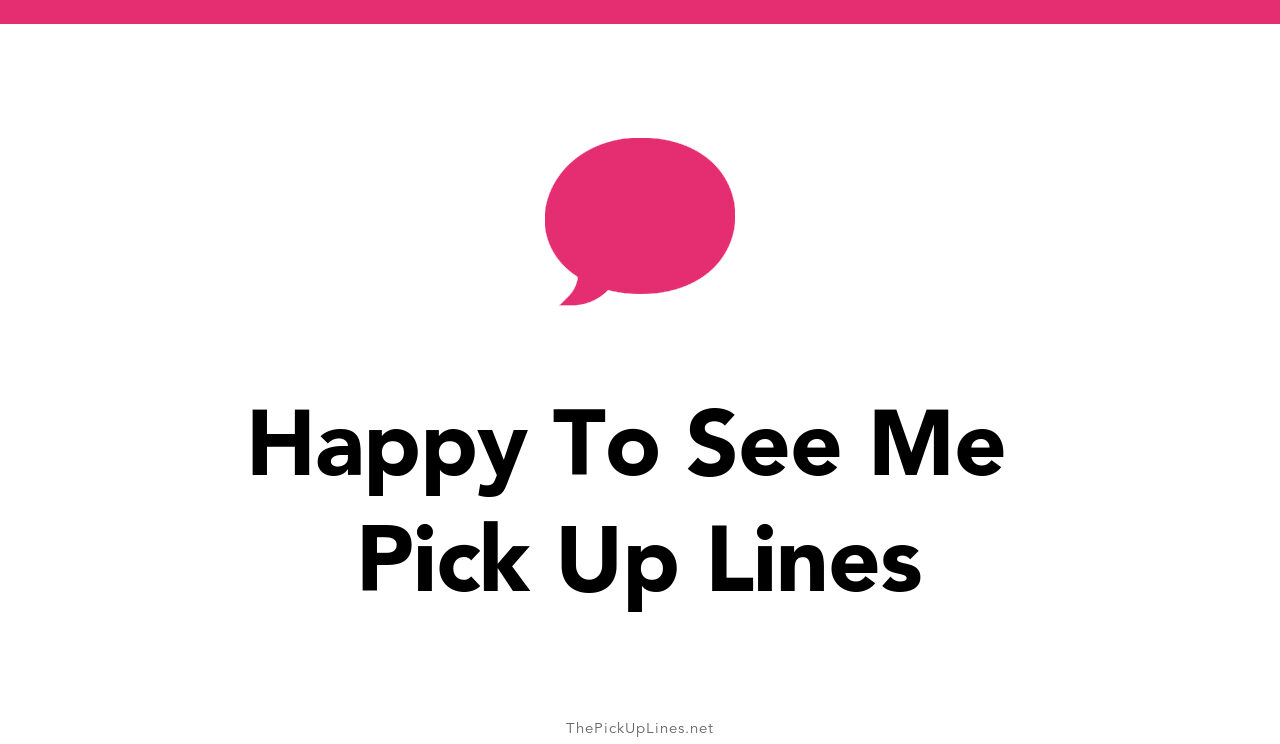 150+ Happy To See Me Pick Up Lines And Rizz
