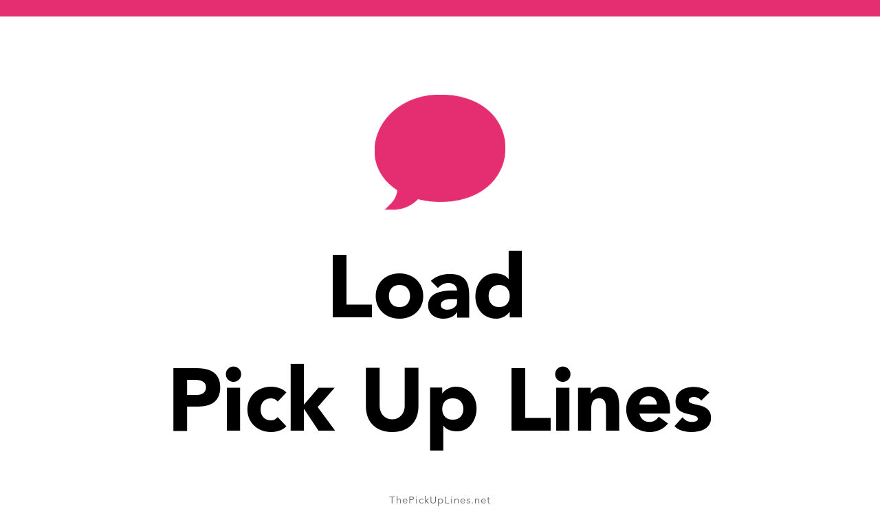 150+ Load Pick Up Lines And Rizz
