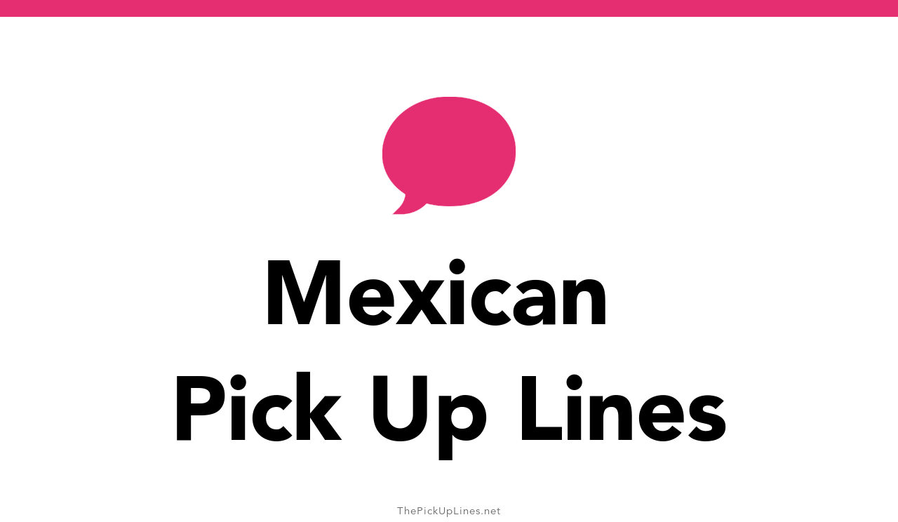 150+ Mexican Pick Up Lines And Rizz