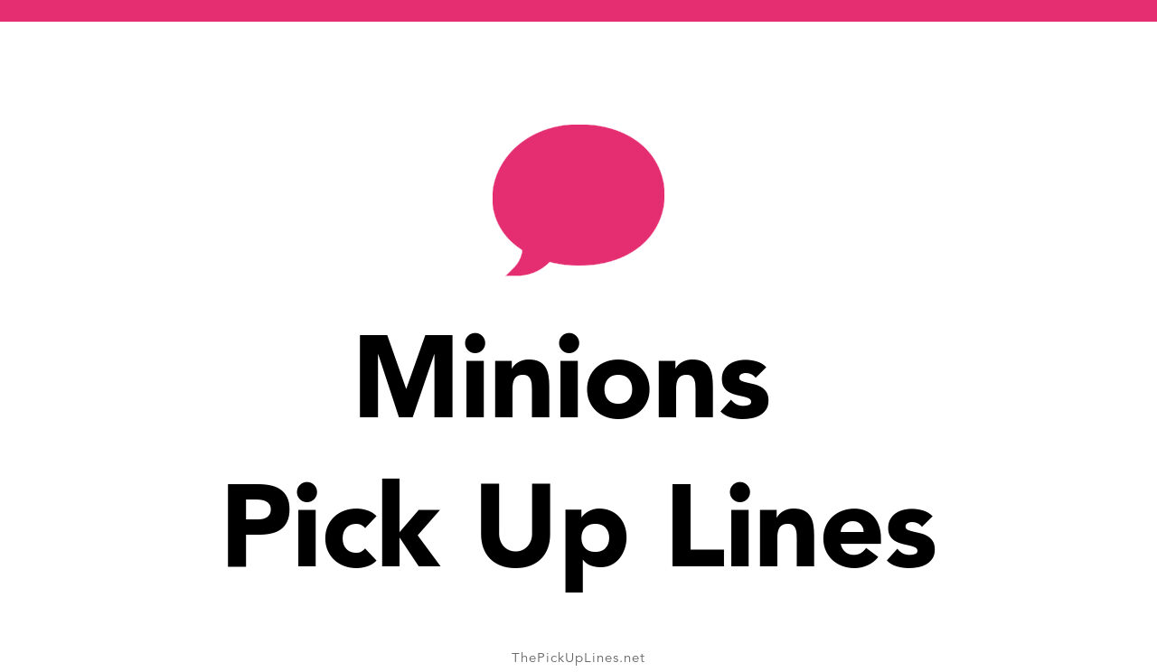 50+ Minions Pick Up Lines And Rizz
