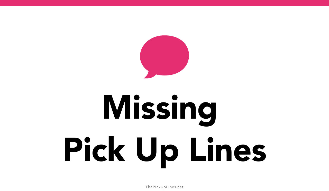 150+ Missing Pick Up Lines And Rizz