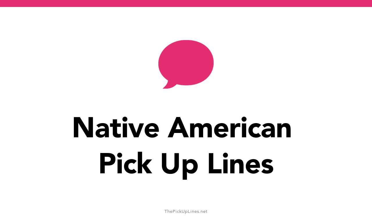 150+ Native American Pick Up Lines And Rizz