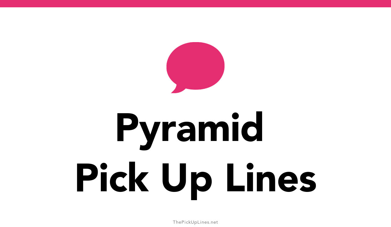 26+ Pyramid Pick Up Lines And Rizz