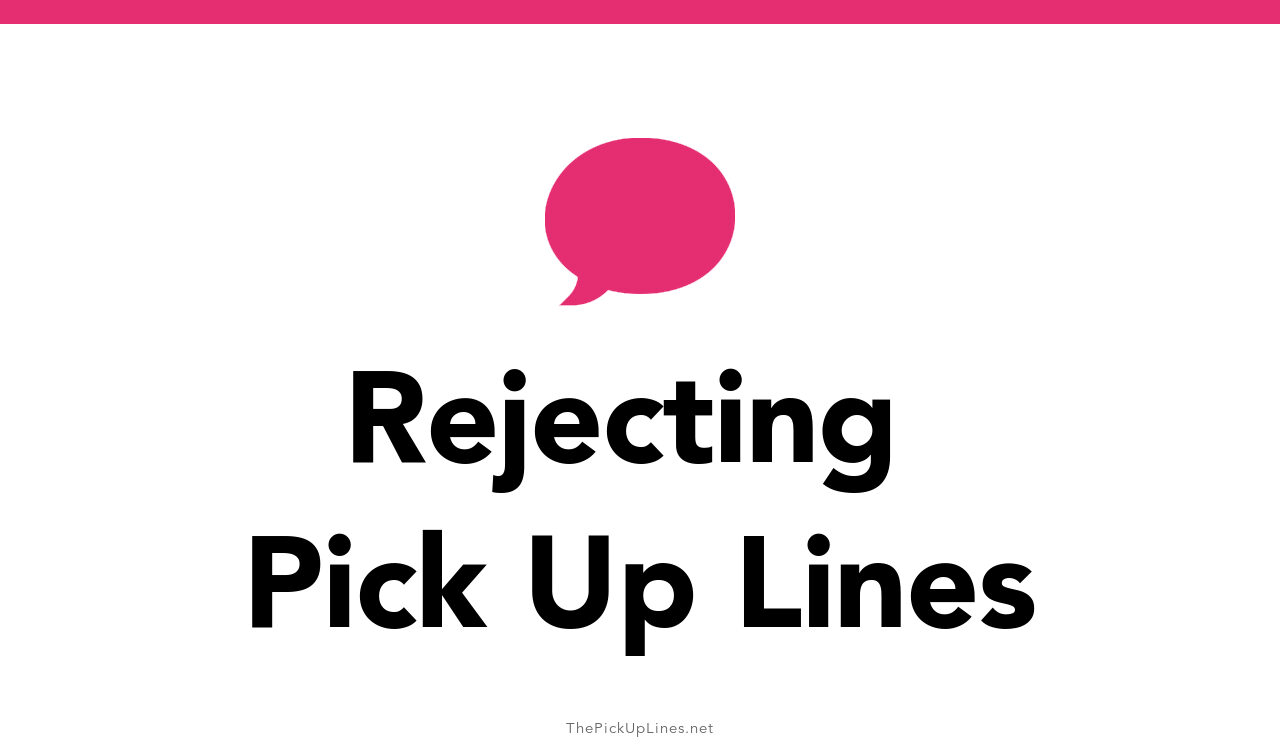 150+ Rejecting Pick Up Lines And Rizz