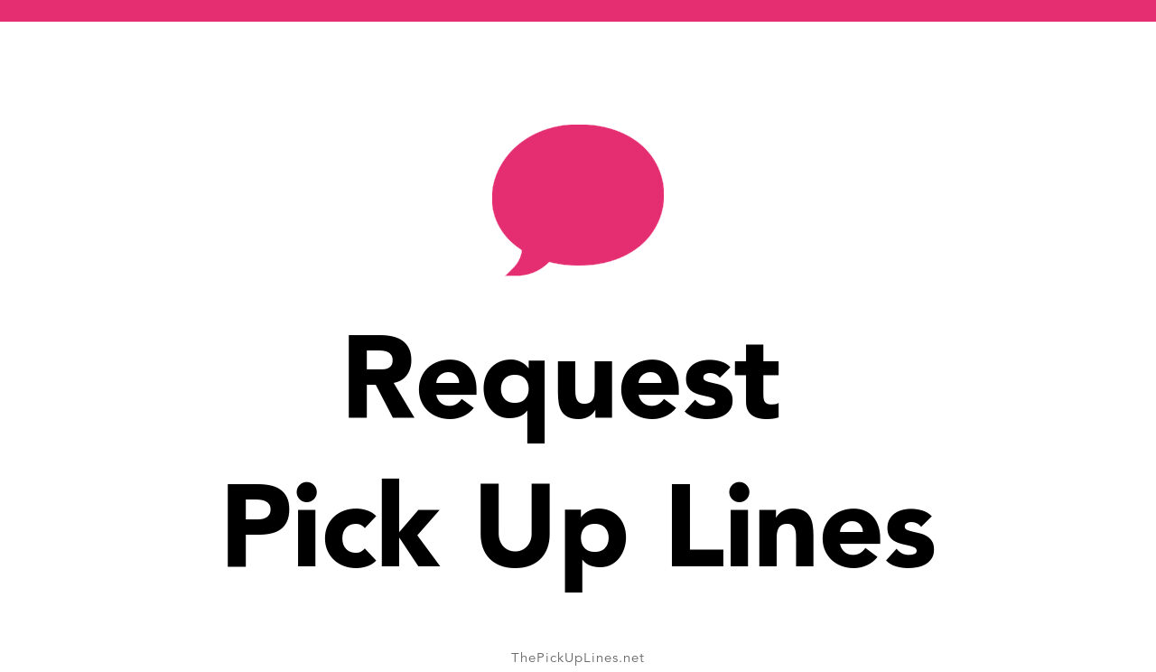150+ Request Pick Up Lines And Rizz