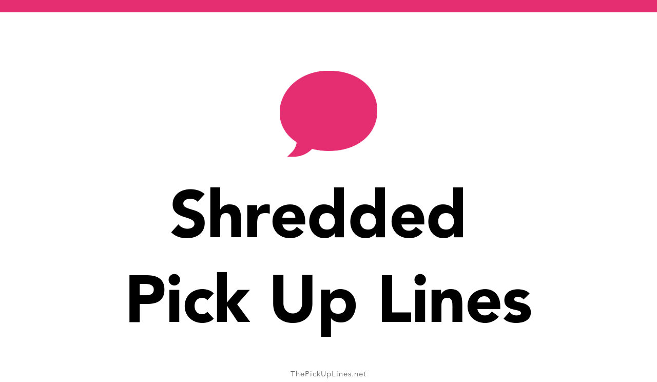 1+ Shredded Pick Up Lines And Rizz