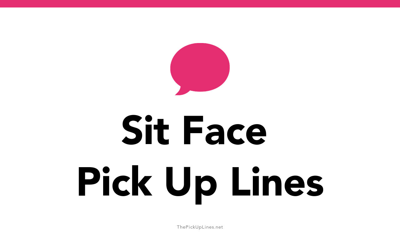 150+ Sit Face Pick Up Lines And Rizz