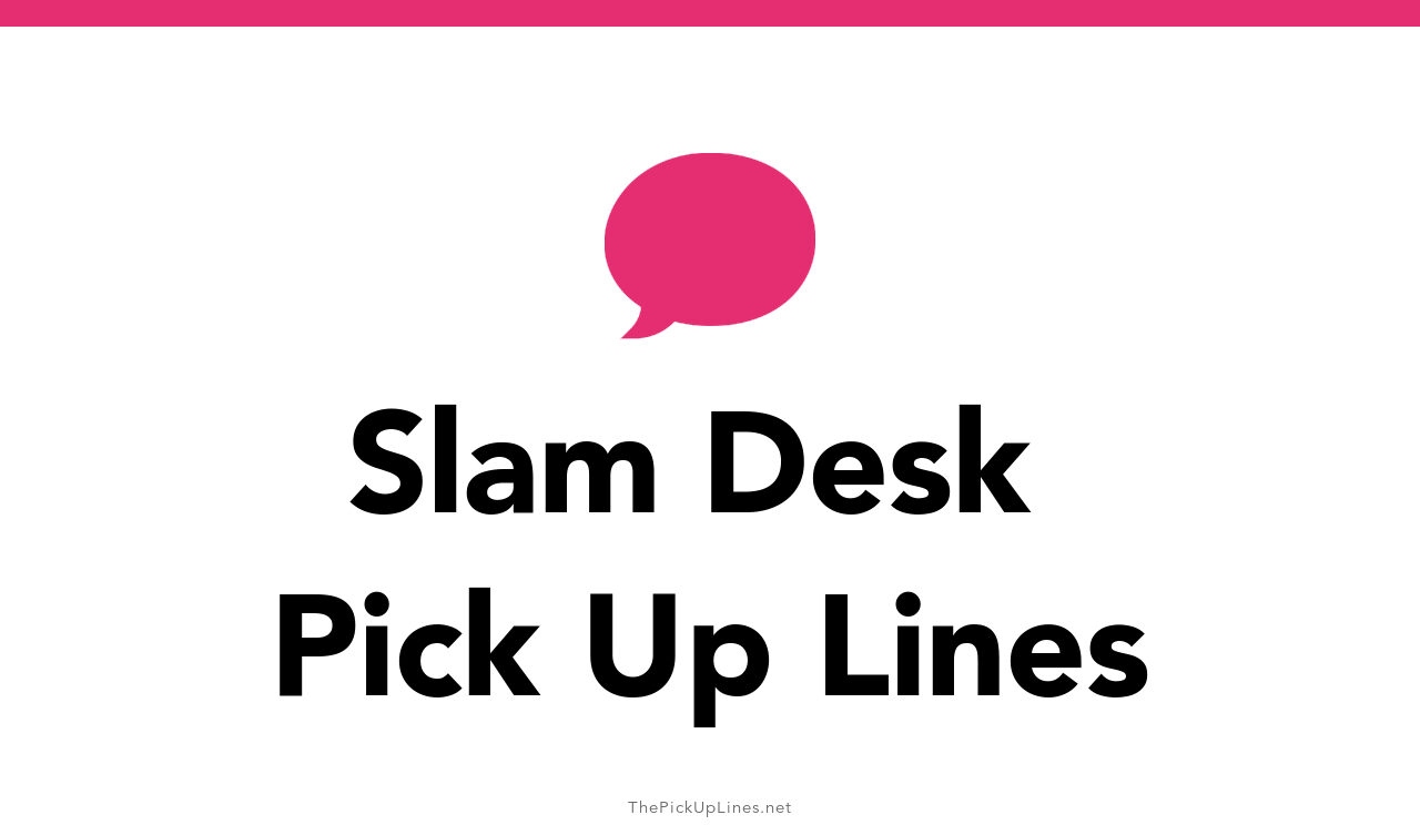 12+ Slam Desk Pick Up Lines And Rizz