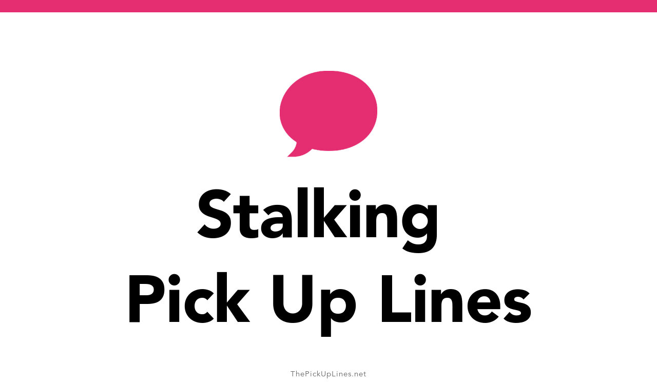 150+ Stalking Pick Up Lines And Rizz
