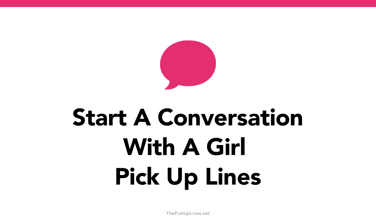 22+ Start A Conversation With A Girl Pick Up Lines And Rizz