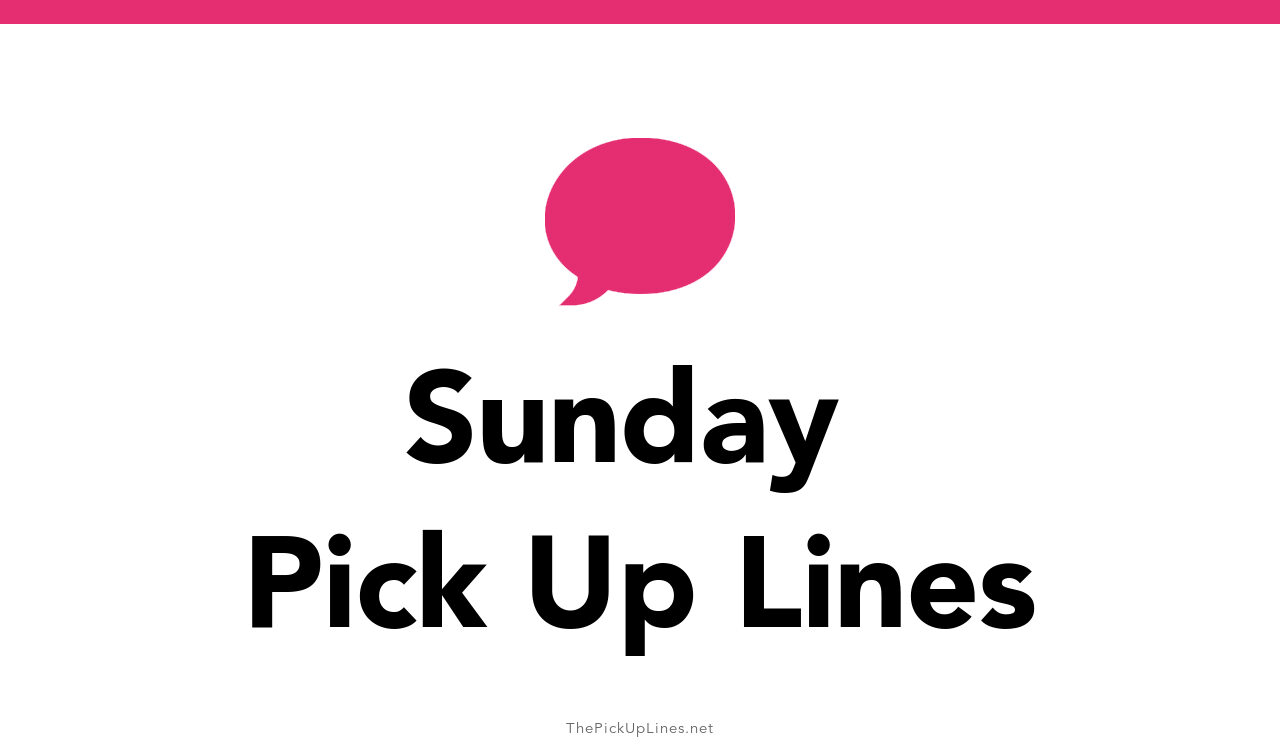 31 Sunday Pick Up Lines And Rizz 31-sunday-pick-up-lines-and-rizz