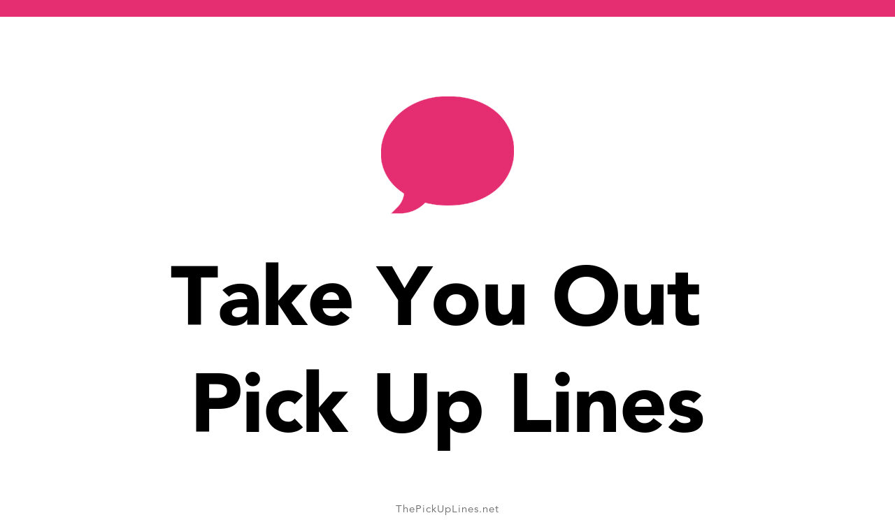 150+ Take You Out Pick Up Lines And Rizz