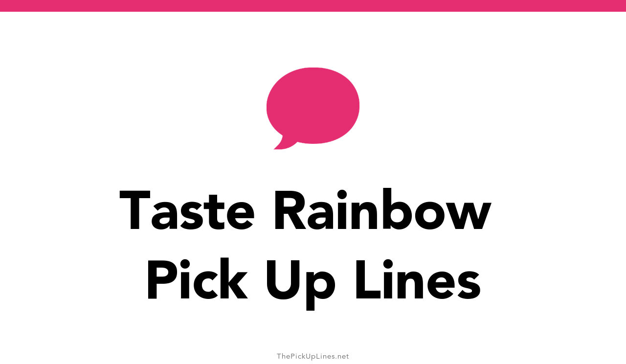 21+ Taste Rainbow Pick Up Lines And Rizz