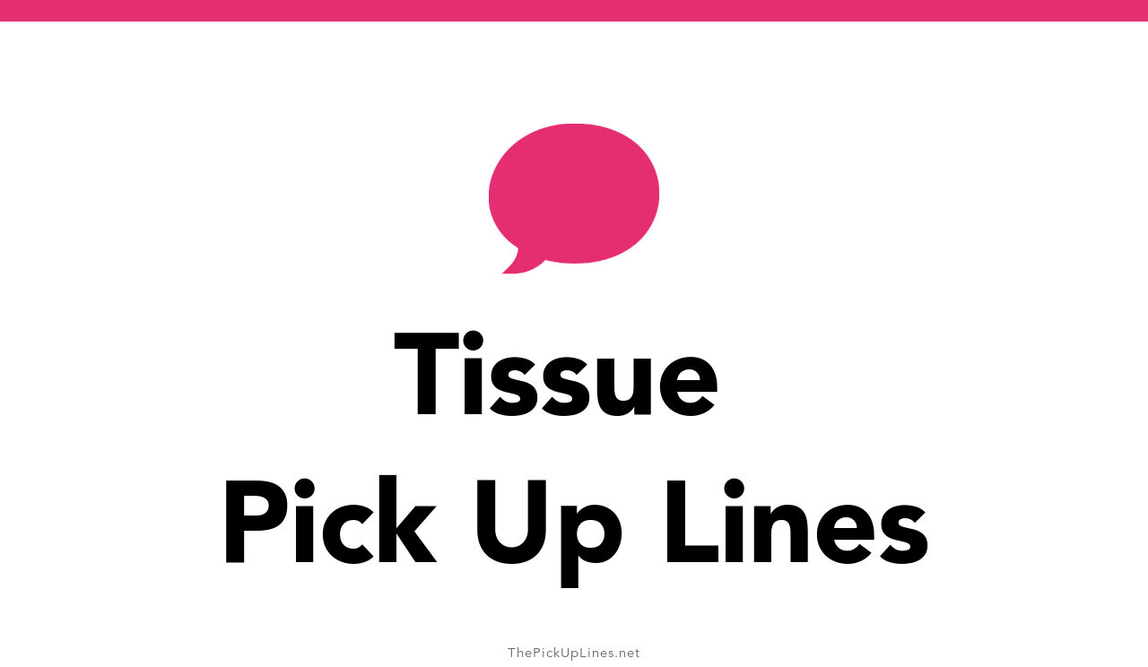 52+ Tissue Pick Up Lines And Rizz