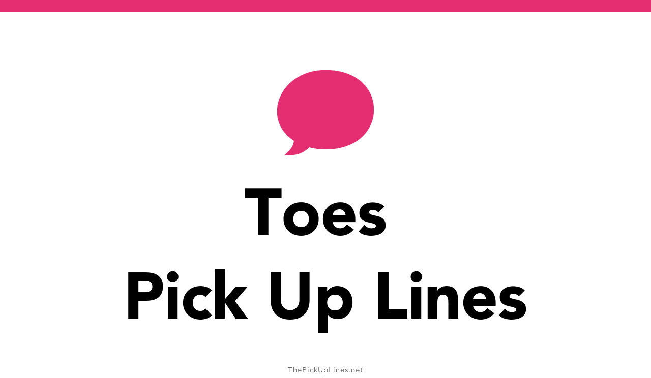 150+ Toes Pick Up Lines And Rizz