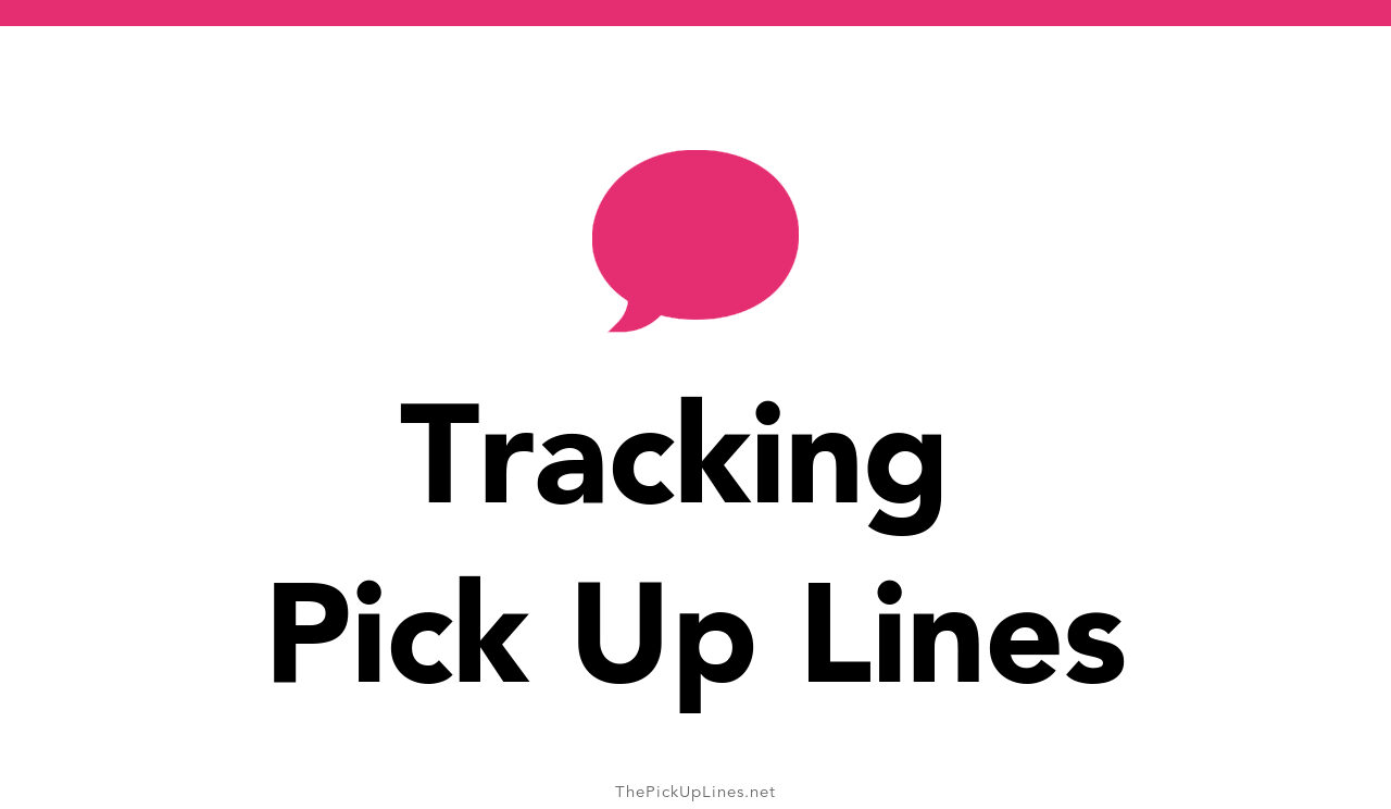 110+ Tracking Pick Up Lines And Rizz