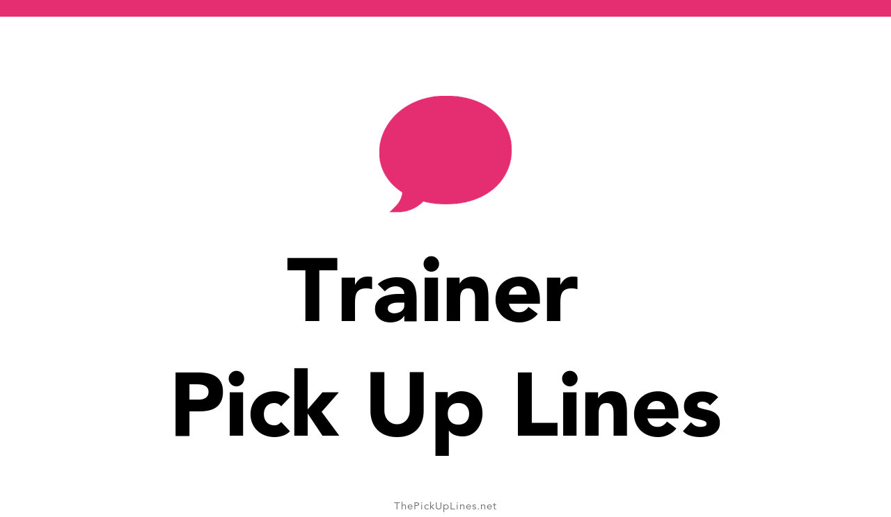150+ Trainer Pick Up Lines And Rizz