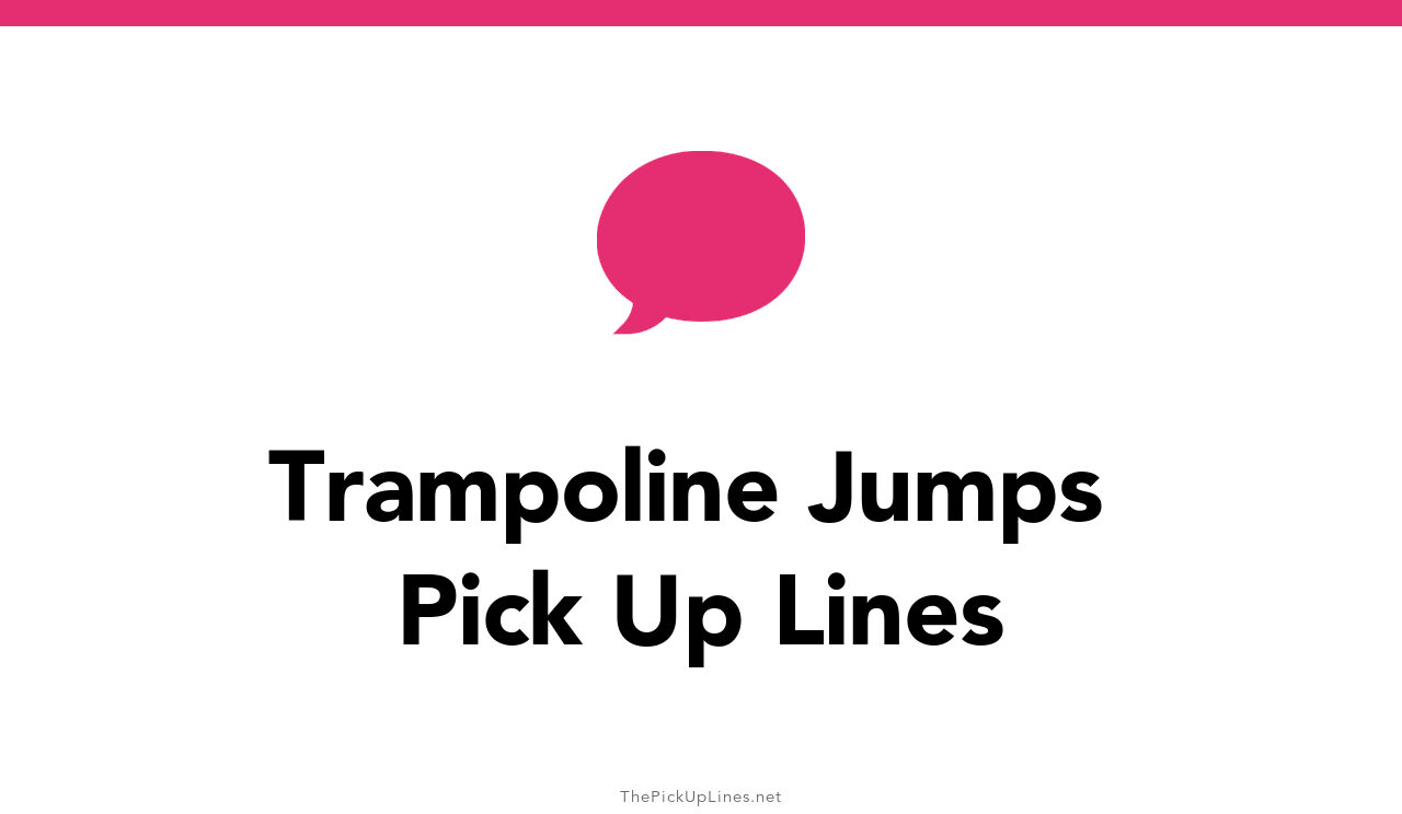 21+ Trampoline Jumps Pick Up Lines And Rizz