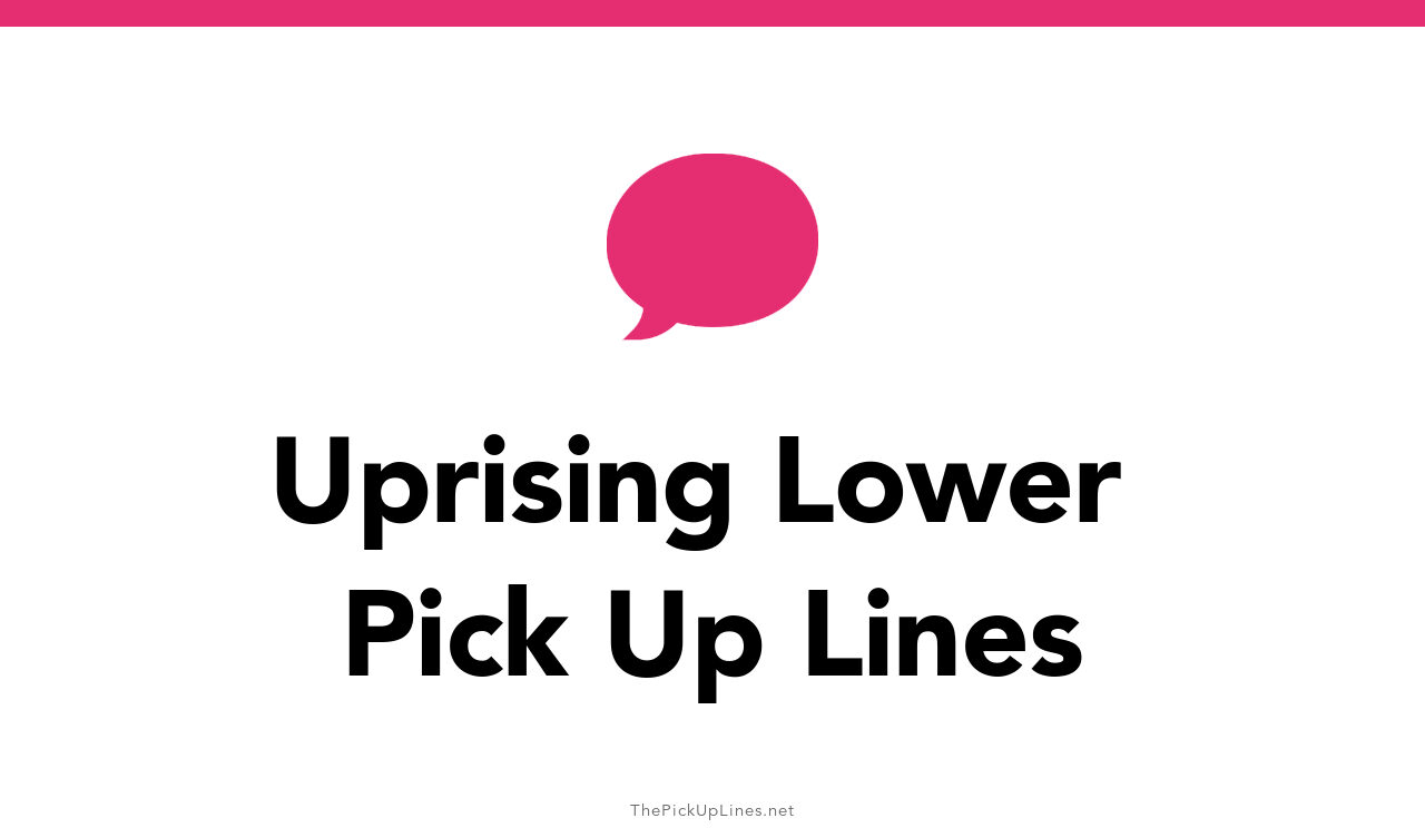 25+ Uprising Lower Pick Up Lines And Rizz