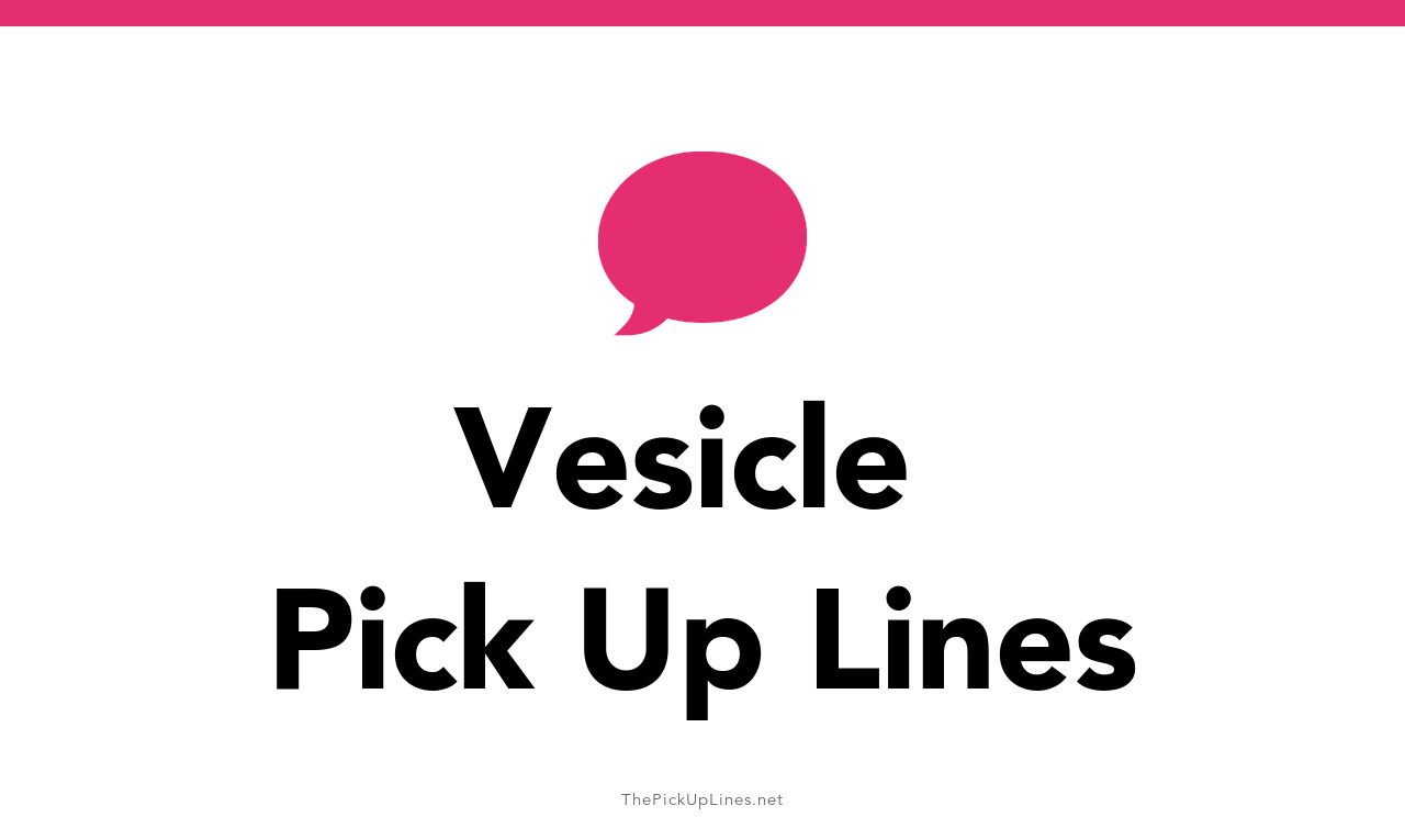 24+ Vesicle Pick Up Lines And Rizz