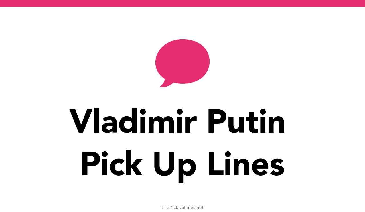 4+ Vladimir Putin Pick Up Lines And Rizz