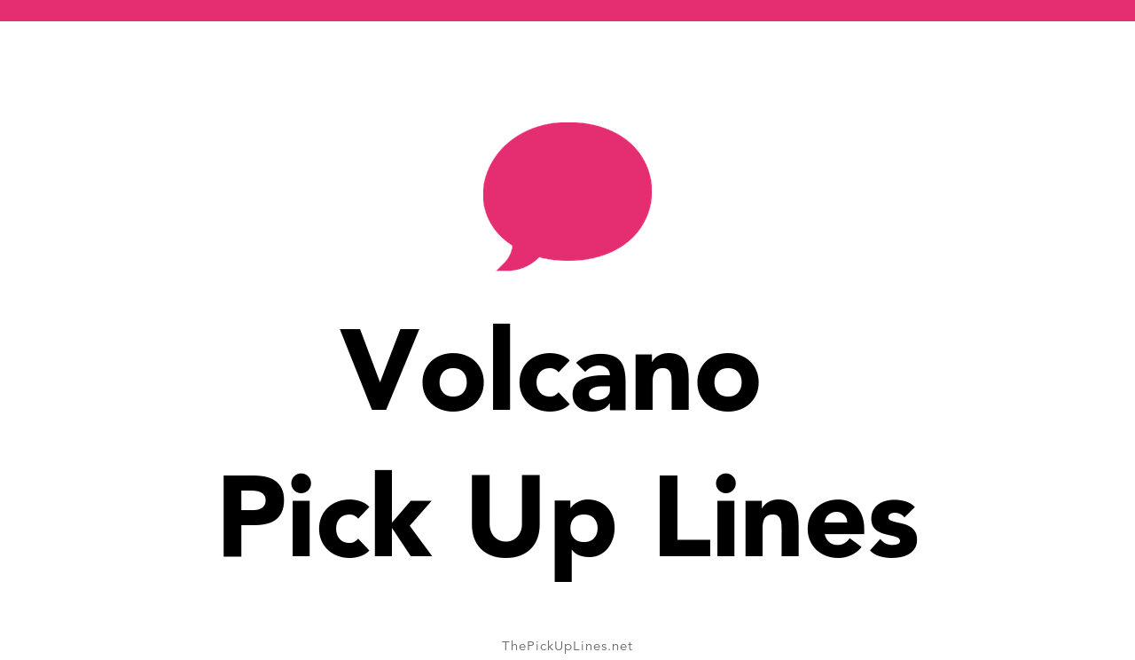 60+ Volcano Pick Up Lines And Rizz