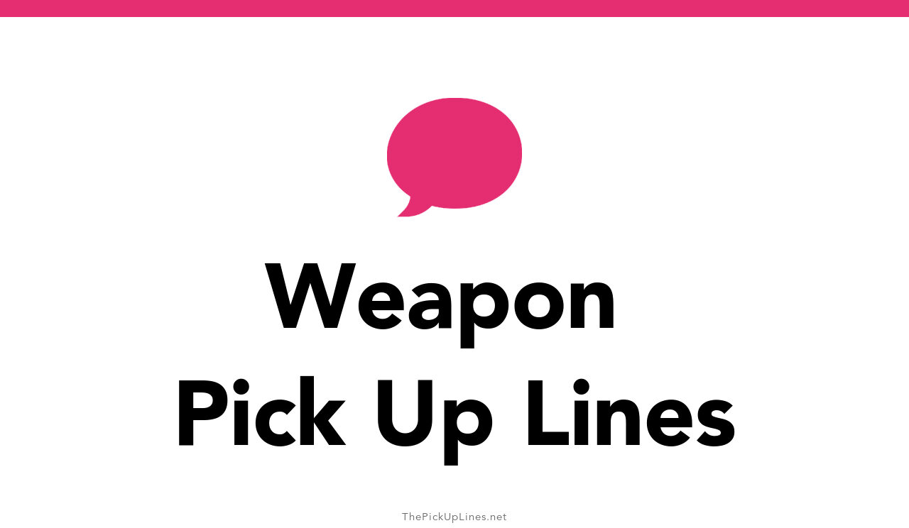 150+ Weapon Pick Up Lines And Rizz