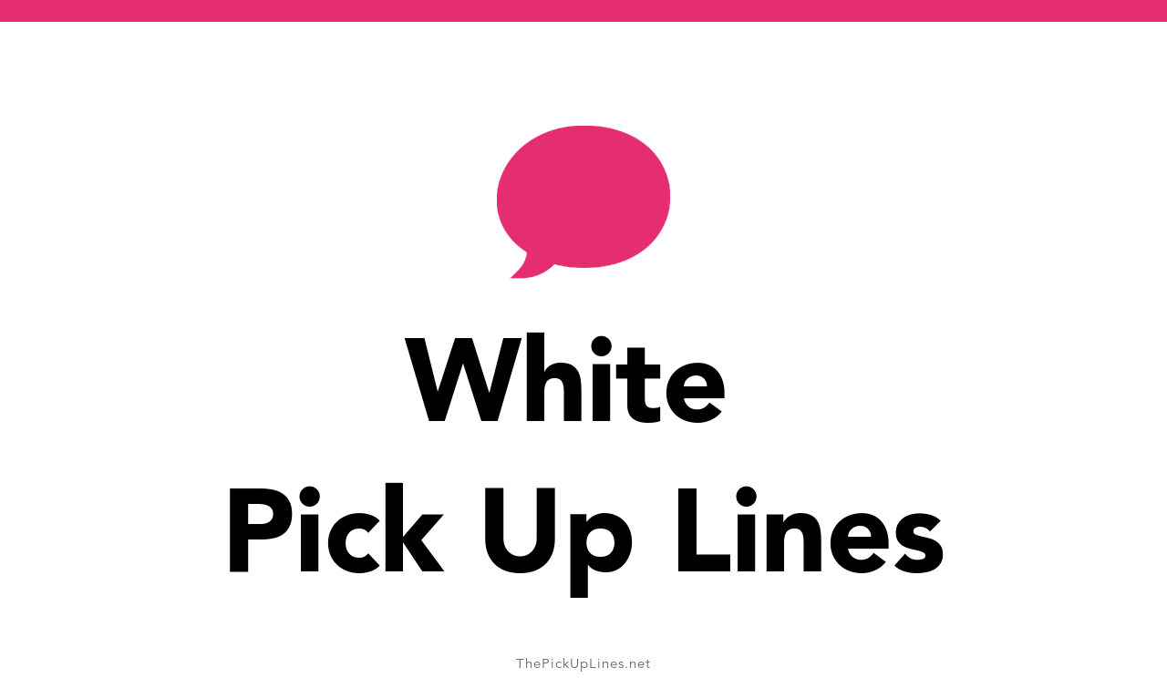 150+ White Pick Up Lines And Rizz
