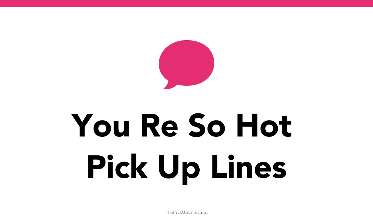 150+ You Re So Hot Pick Up Lines And Rizz